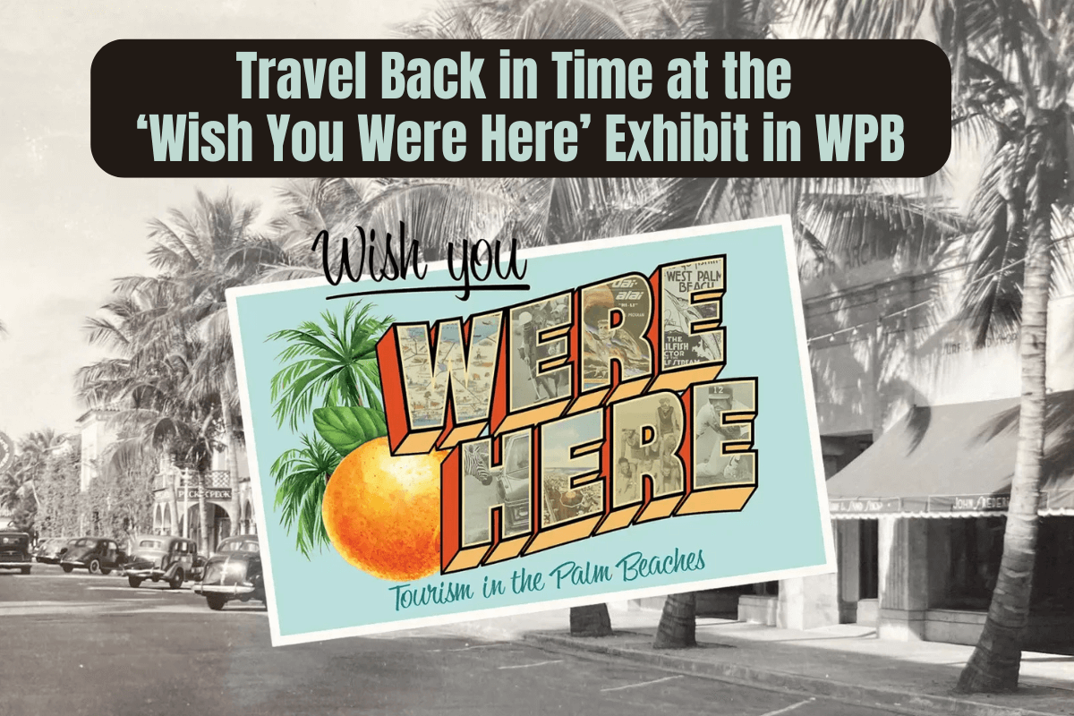 Travel Back in Time at the ‘Wish You Were Here’ Exhibit in WPB ...
